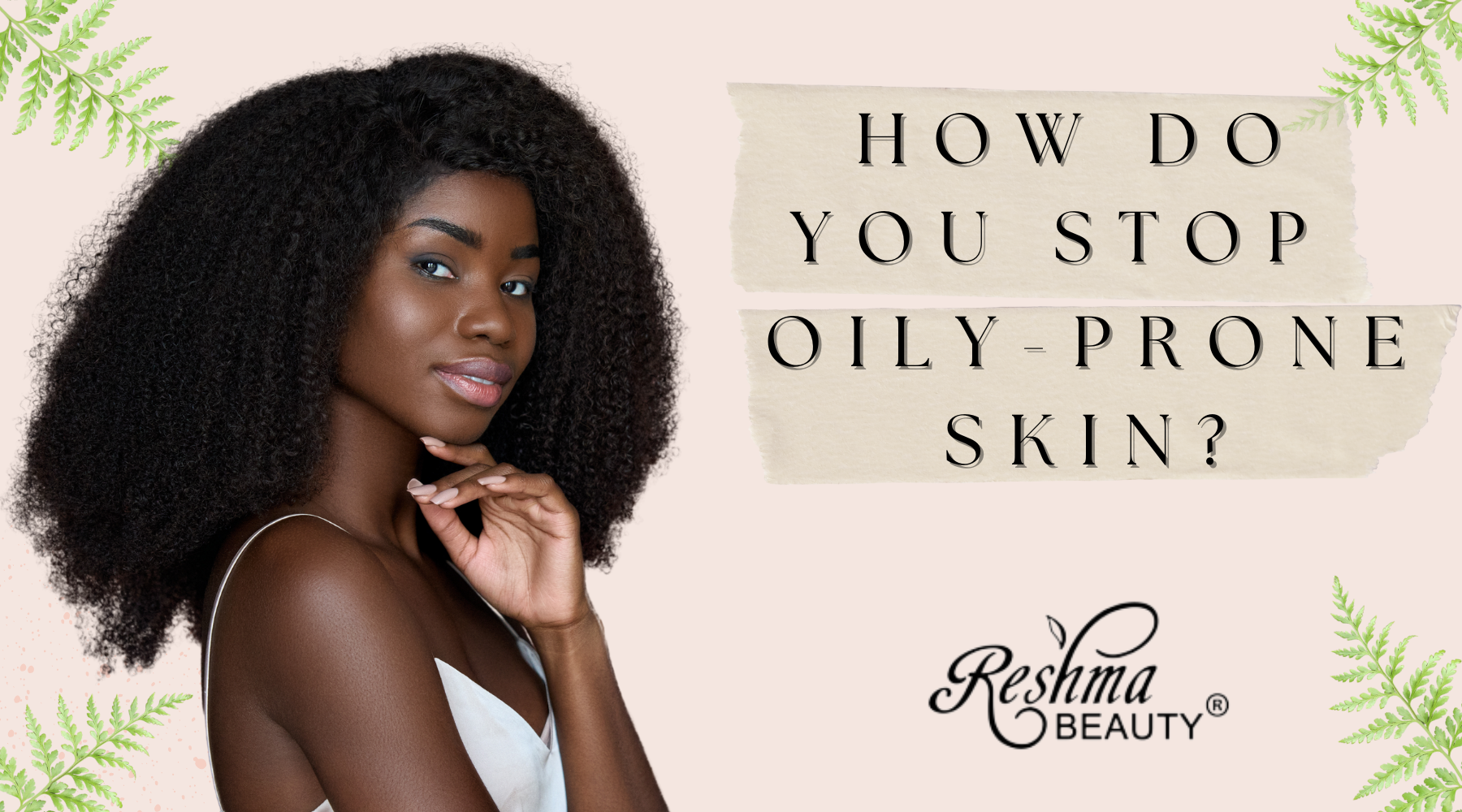 How do you stop oily-prone skin? – Reshma Beauty®